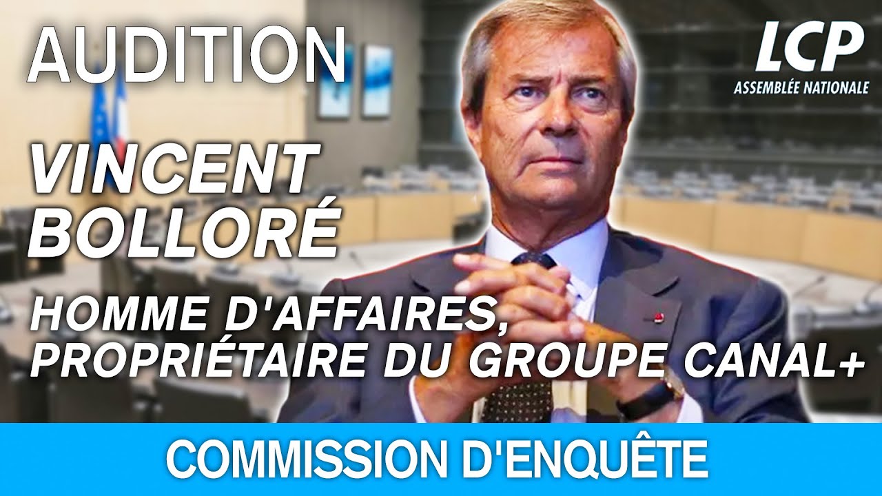 Vincent Bolloré : l'audition devant la commission d'enquête sur les ...